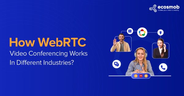 How WebRTC Video Conferencing Works In Different Industries
